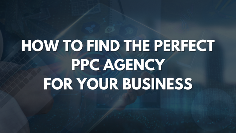 How to Find the Perfect PPC Agency for Your Business