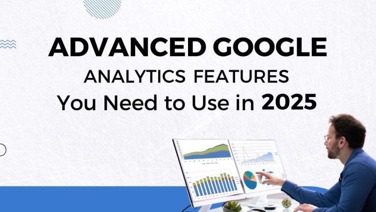 Advanced Google Analytics Features You Need to Use in 2025