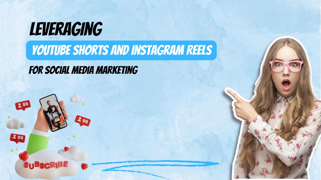 Leveraging YouTube Shorts and Instagram Reels for Social Media Marketing