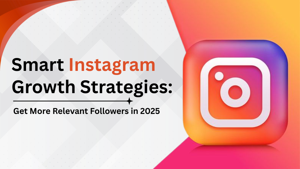 Smart Instagram Growth Strategies: Get More Relevant Followers in 2025